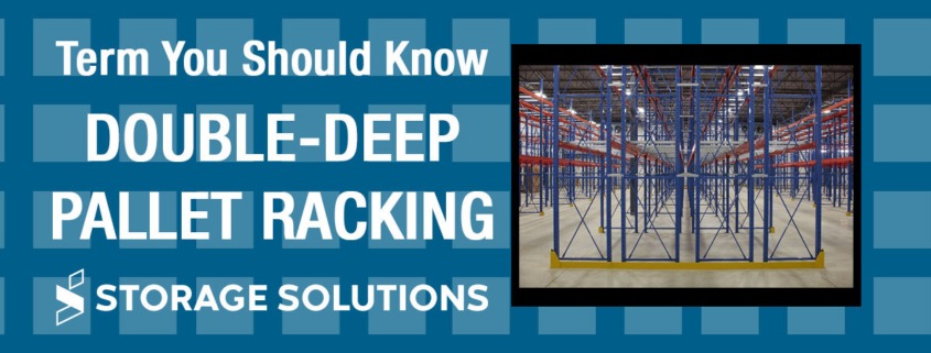 Term You Should Know: Double-Deep Pallet Rack | Storage Solutions
